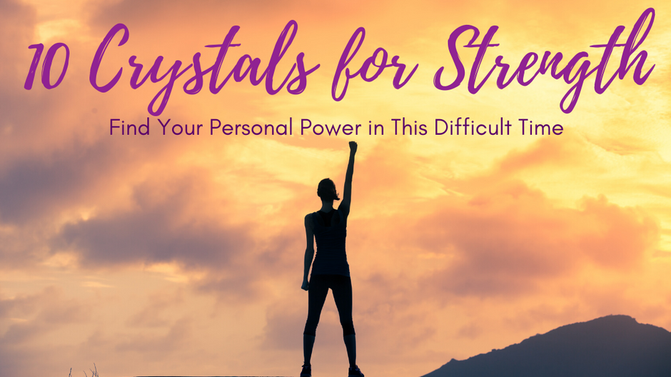 10 Crystals for Strength: Find Your Personal Power in Difficult Times