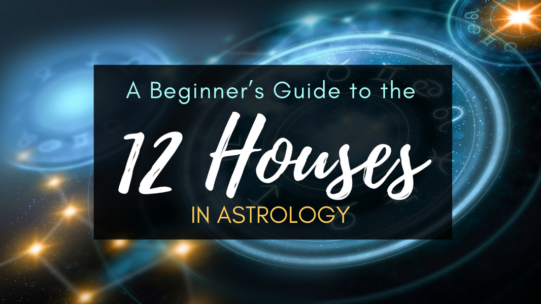 A Beginner’s Guide to the 12 Houses In Astrology