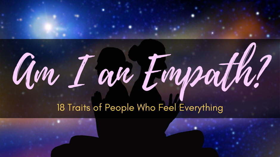 Am I an Empath: 18 Traits of People Who Feel Everything