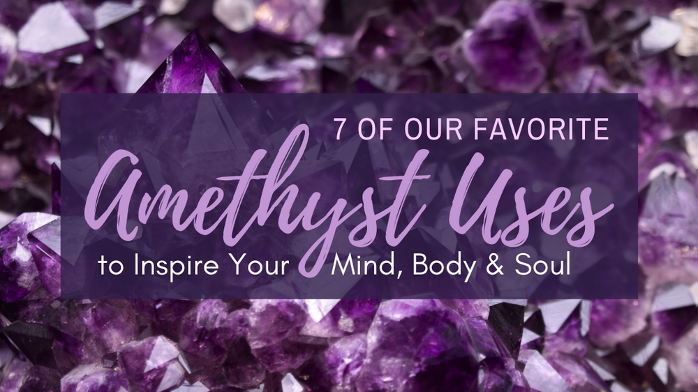 7 of Our Favorite Amethyst Uses to Inspire Your Mind, Body & Soul ...