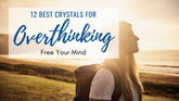 12 Best Crystals for Overthinking: Free Your Mind