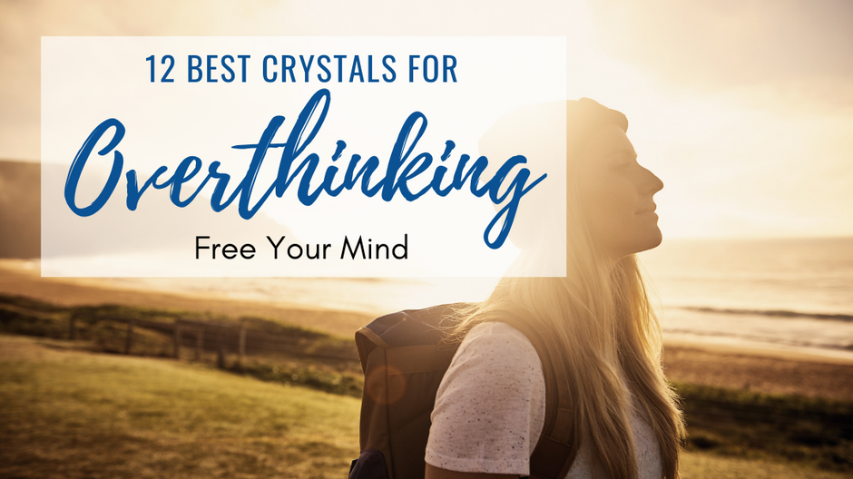 12 Best Crystals for Overthinking: Free Your Mind