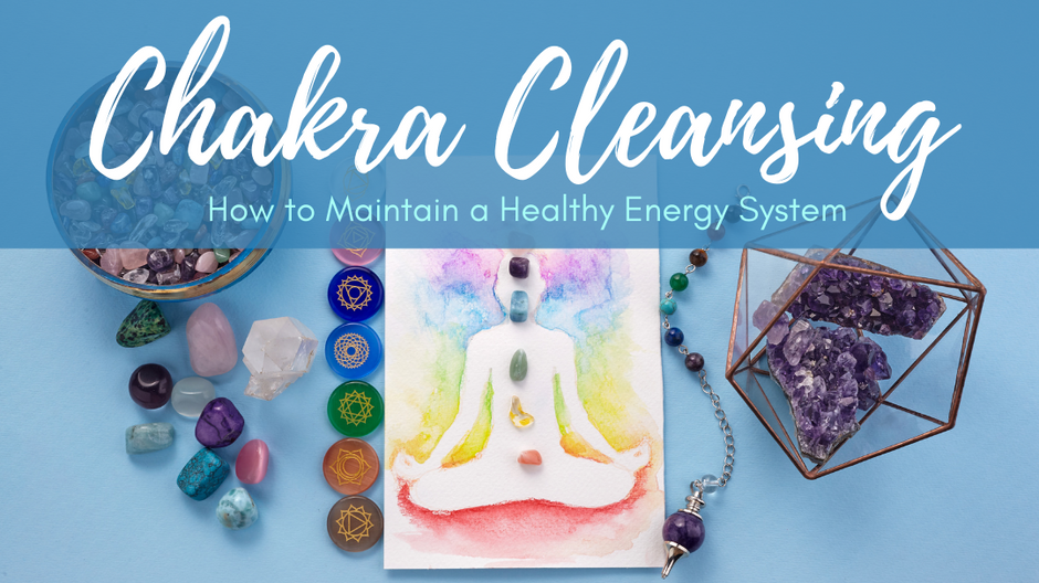 Chakra Cleansing: How to Maintain a Healthy Energy System