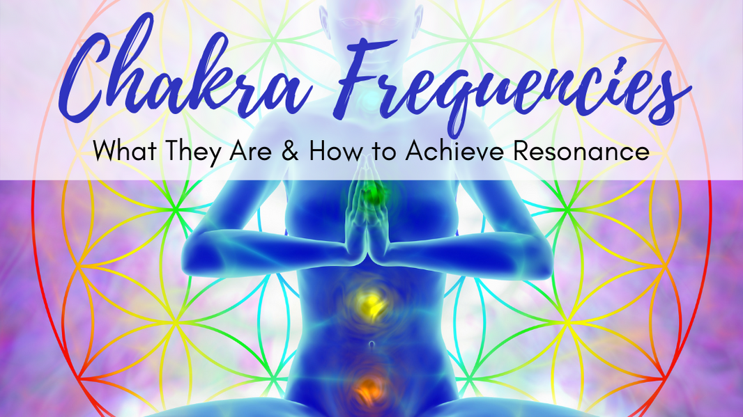 Chakra Frequencies: What They Are & How to Achieve Resonance