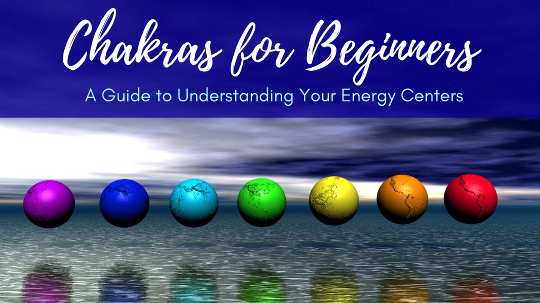 Chakras for Beginners: A Guide to Understanding Your Energy Centers