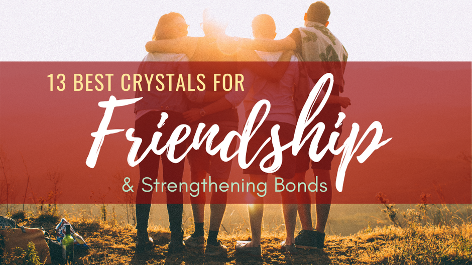 13 Best Crystals for Friendship & Strengthening Bonds