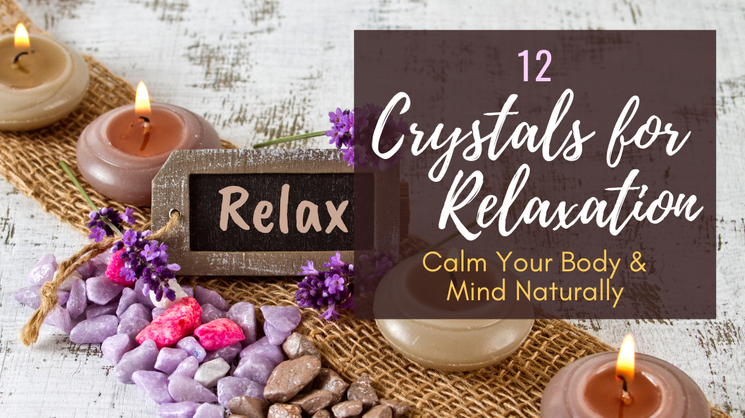 12 Crystals for Relaxation: Calm Your Body & Mind Naturally
