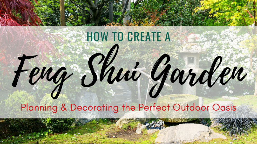 How to Create a Feng Shui Garden: Planning & Decorating the Perfect Ou