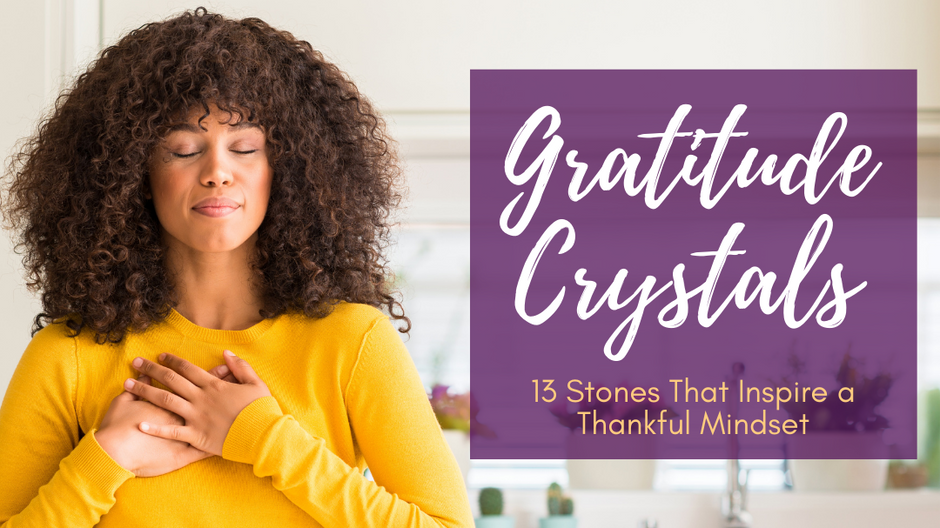 Gratitude Crystals: 13 Stones That Inspire a Thankful Mindset