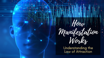 How Manifestation Works: Understanding the Law of Attraction
