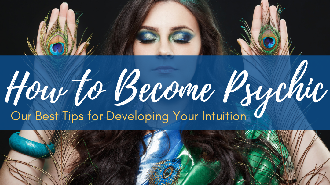 How to Become Psychic: Our Best Tips for Developing Your Intuition