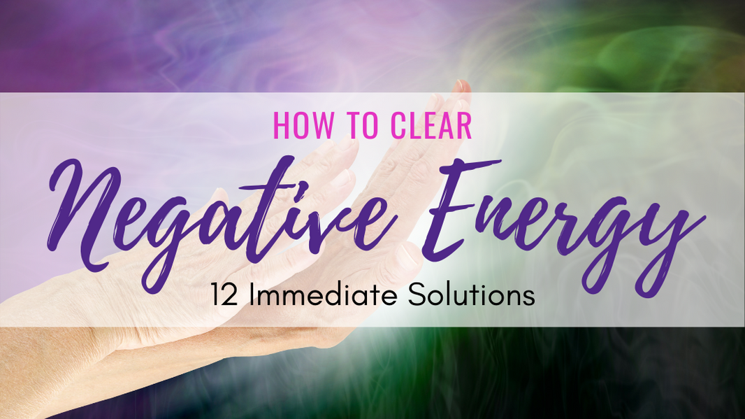 How to Clear Negative Energy: 12 Immediate Solutions