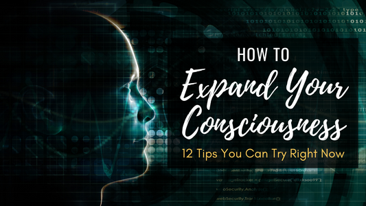 How to Expand Your Consciousness: 12 Tips You Can Try Right Now