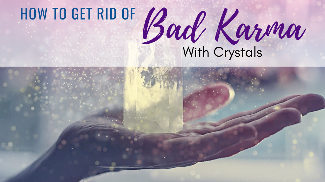 How to Get Rid of Bad Karma With Crystals: Protect Your Spiritual Lega
