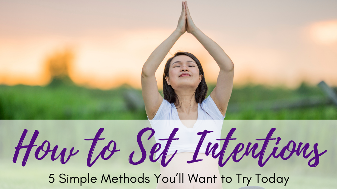 How to Set Intentions: 5 Simple Methods You’ll Want to Try Today