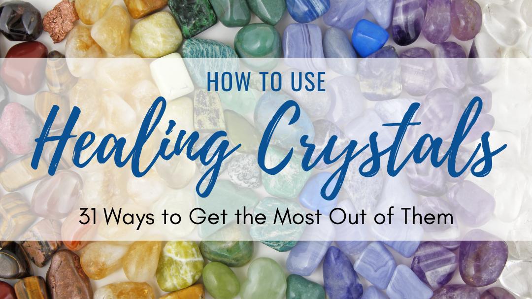 How to Use Healing Crystals: 31 Ways to Get the Most Out of Them