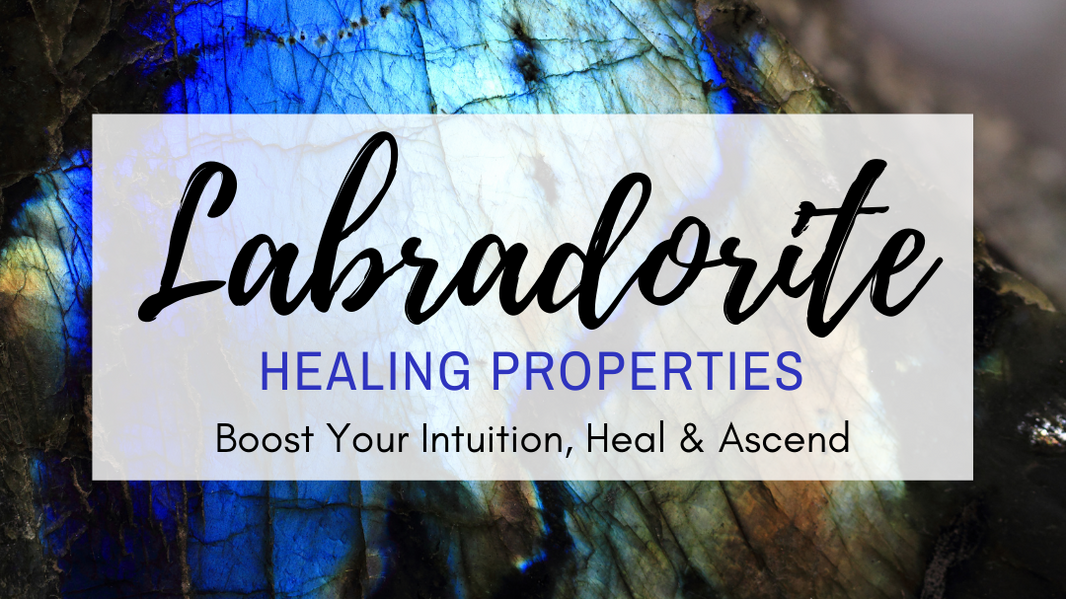 Labradorite Healing Properties: Boost Your Intuition, Heal & Ascend