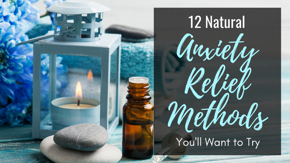 12 Natural Anxiety Relief Methods You'll Want to Try