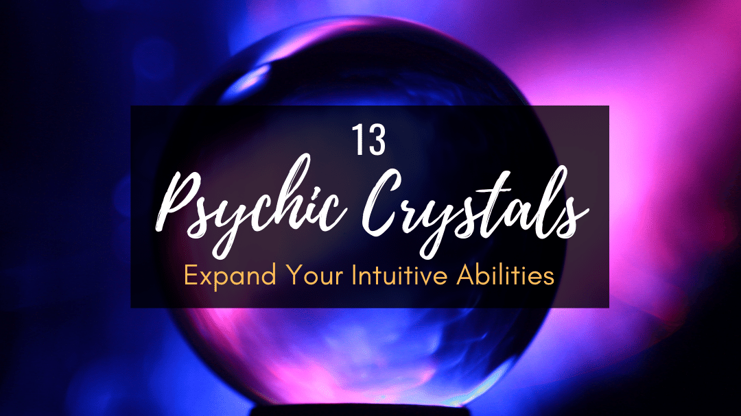 13 Psychic Crystals: Expand Your Intuitive Abilities