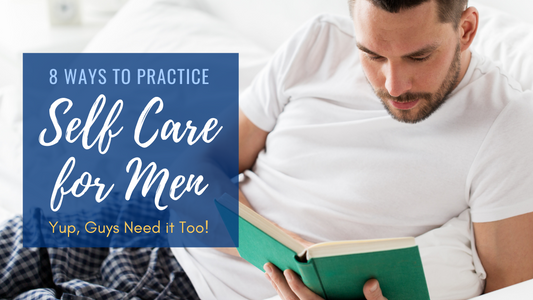 8 Ways to Practice Self-Care for Men: Yup, Guys Need it Too!
