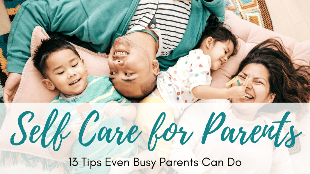 Self Care for Parents: 13 Tips Even Busy Parents Can Do