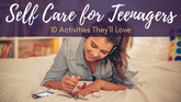Self Care for Teenagers: 10 Activities They’ll Love