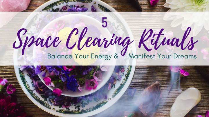 5 Space Clearing Rituals to Balance Your Energy & Manifest Your Dreams
