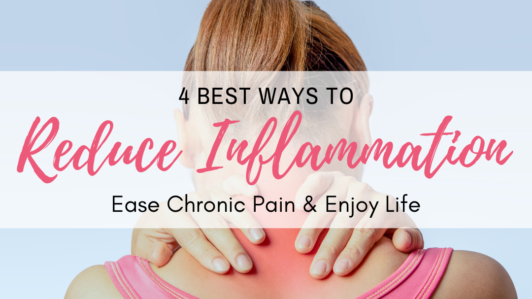 4 Best Ways to Reduce Inflammation, Ease Chronic Pain & Enjoy Life ...